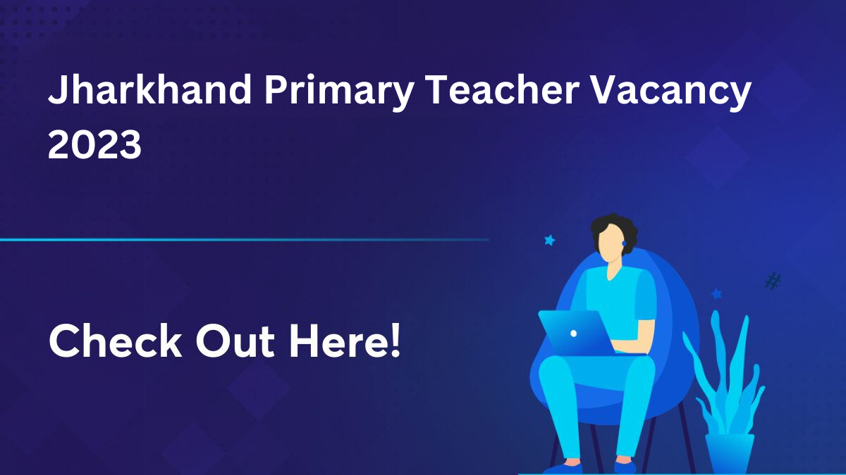 Jharkhand Primary Teacher Recruitment 2023: Official Notification