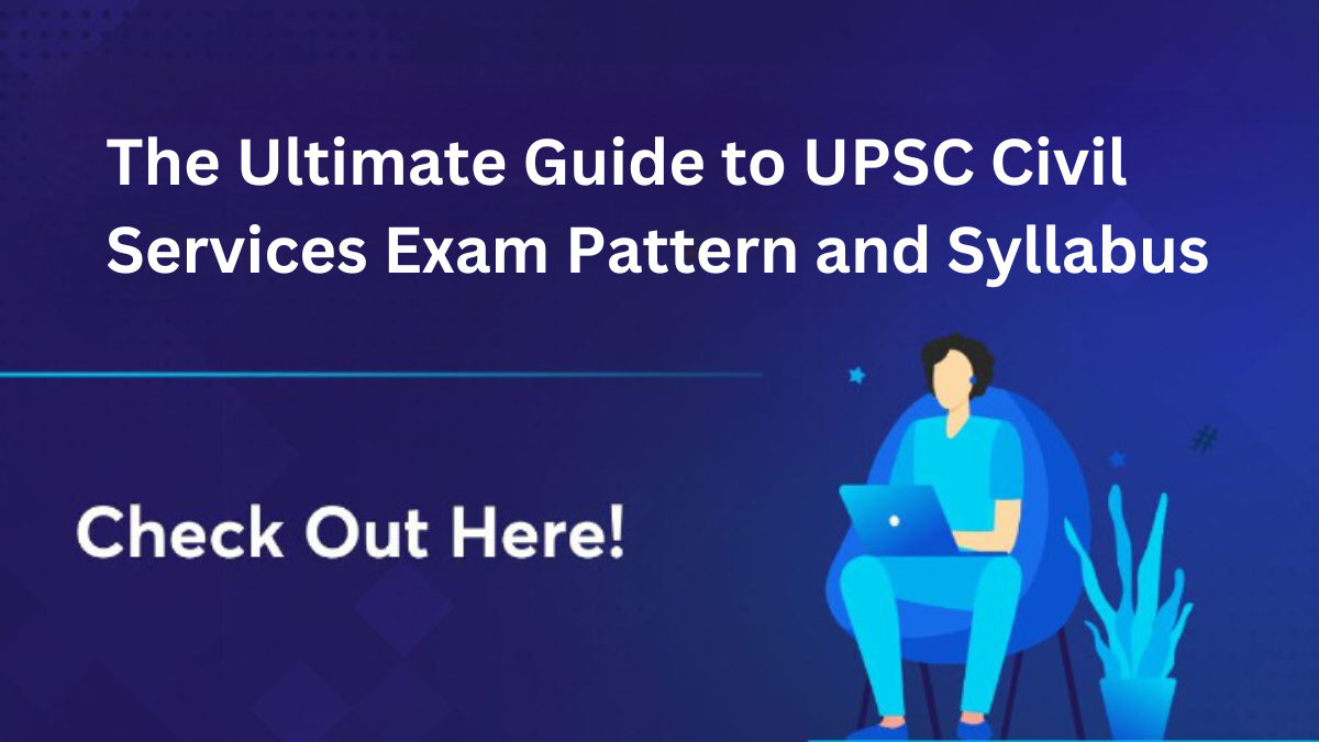 Upsc Civil Services Exam Pattern And Syllabus The Ultimate Guide